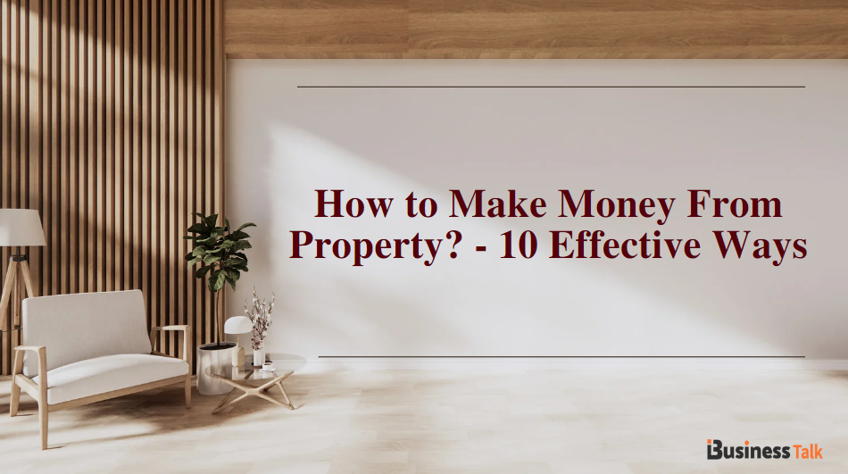 How to Make Money From Property? - 10 Effective Ways - iBusiness Talk