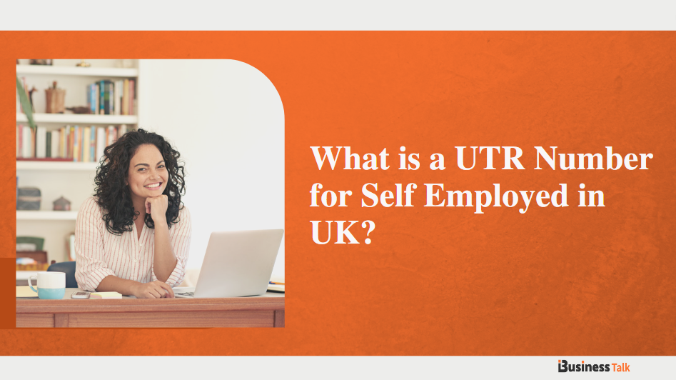 Self Employed UTR Number - All You Need to Know - iBusiness Talk