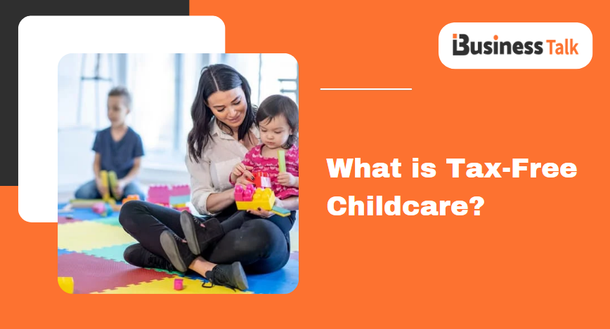 Tax Free Childcare - How Does it Work? - iBusiness Talk