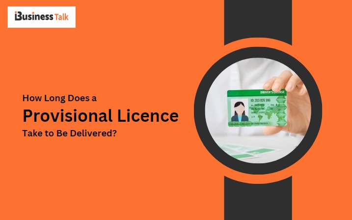 How Long Does a Provisional Licence Take to Be Delivered? - iBusiness Talk