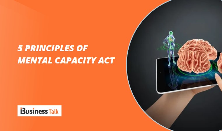 5 Principles of Mental Capacity Act - iBusiness Talk